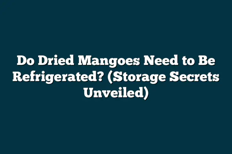 Do Dried Mangoes Need to Be Refrigerated? (Storage Secrets Unveiled ...