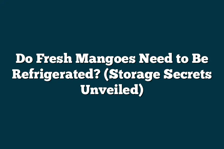 Do Fresh Mangoes Need to Be Refrigerated? (Storage Secrets Unveiled ...