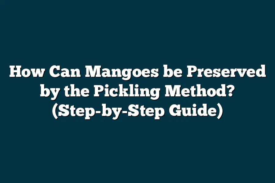 How Can Mangoes be Preserved by the Pickling Method? (Step-by-Step ...