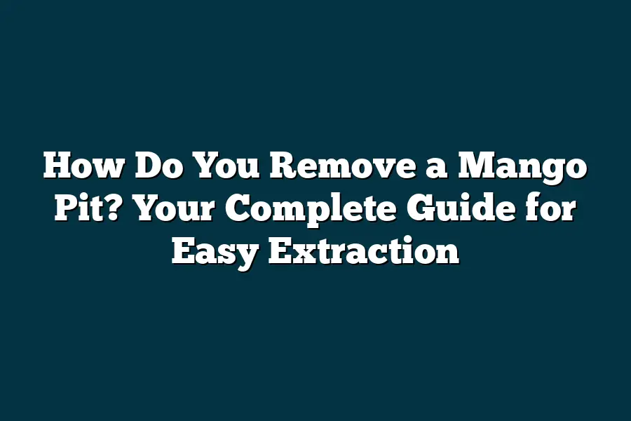 How Do You Remove a Mango Pit? Your Complete Guide for Easy Extraction ...