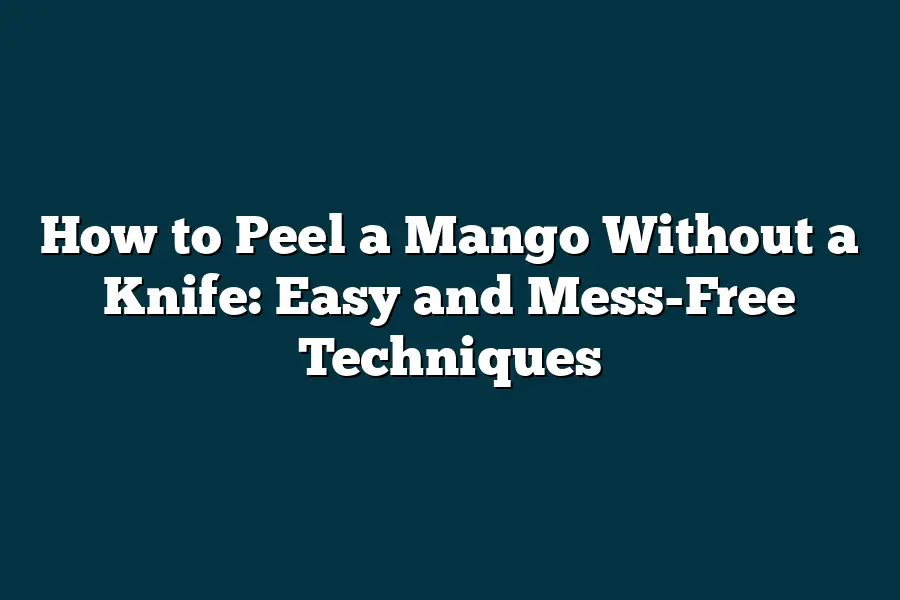 How to Peel a Mango Without a Knife: Easy and Mess-Free Techniques ...