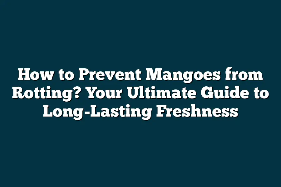 How to Prevent Mangoes from Rotting? Your Ultimate Guide to Long ...