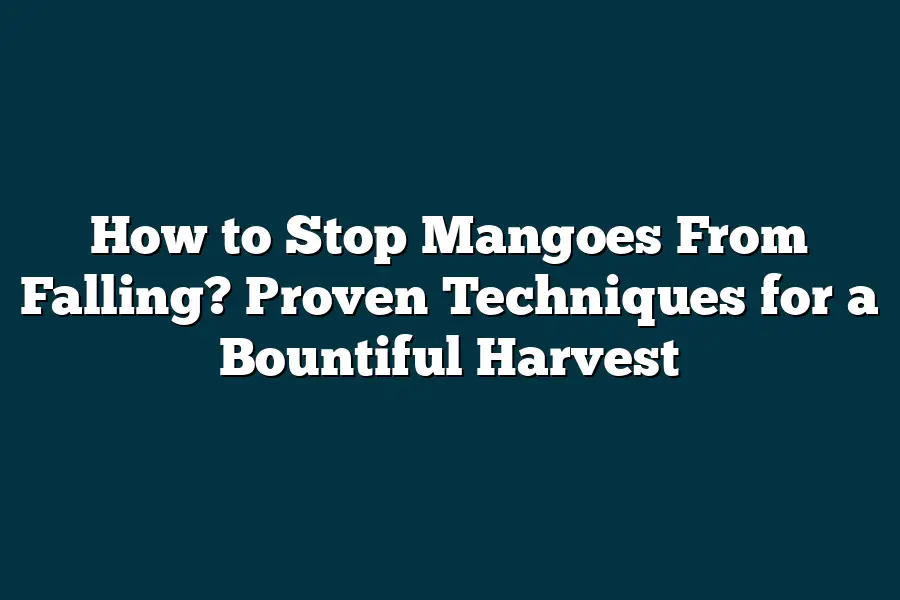 How to Stop Mangoes From Falling? Proven Techniques for a Bountiful ...