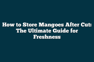 How to Store Mangoes After Cut: The Ultimate Guide for Freshness ...