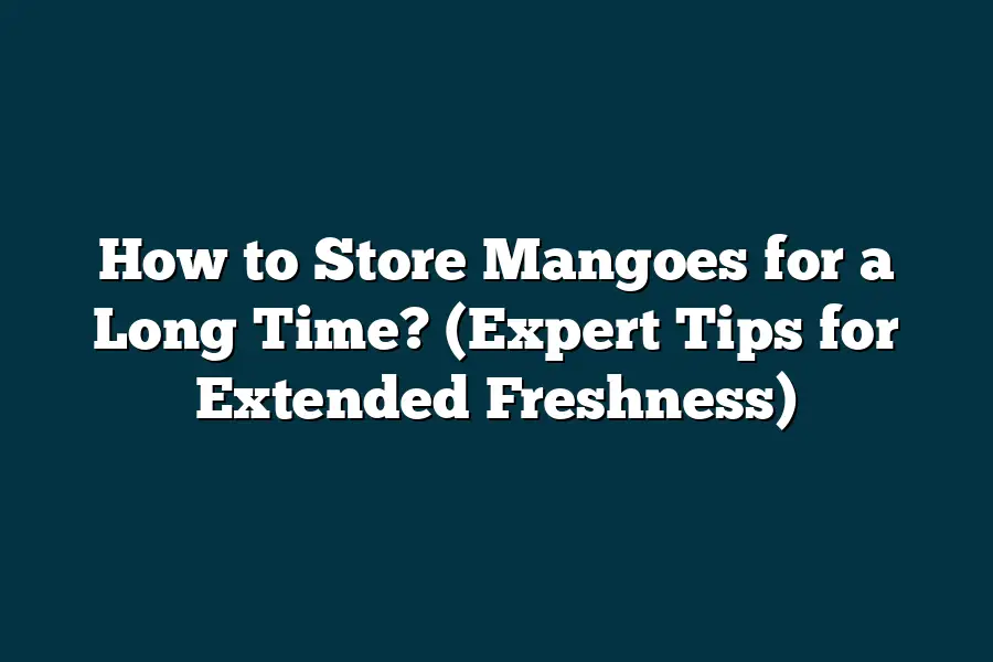 How to Store Mangoes for a Long Time? (Expert Tips for Extended ...