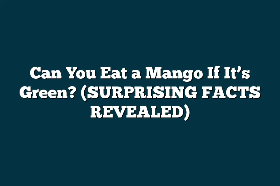Can You Eat a Mango If It’s Green? (SURPRISING FACTS REVEALED ...