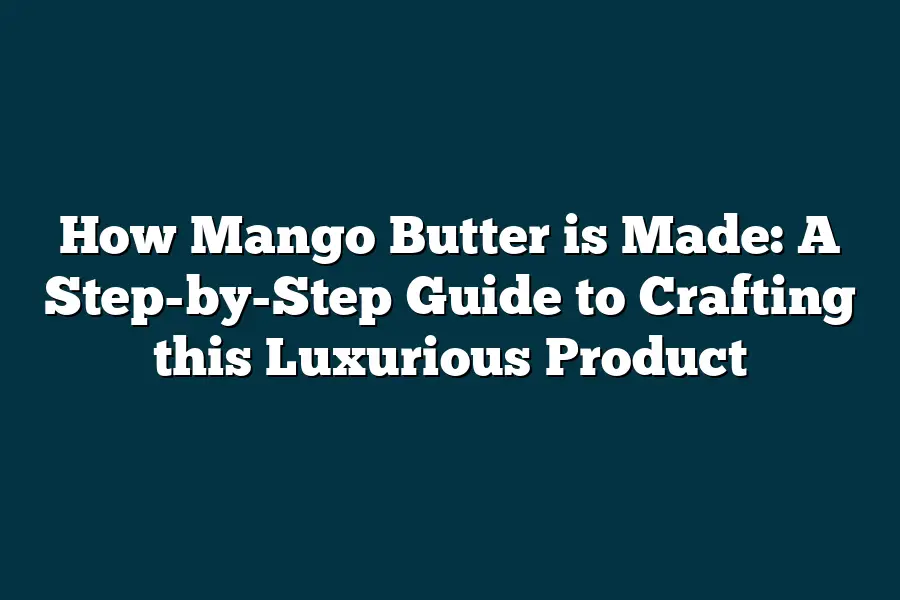 How Mango Butter is Made: A Step-by-Step Guide to Crafting this ...