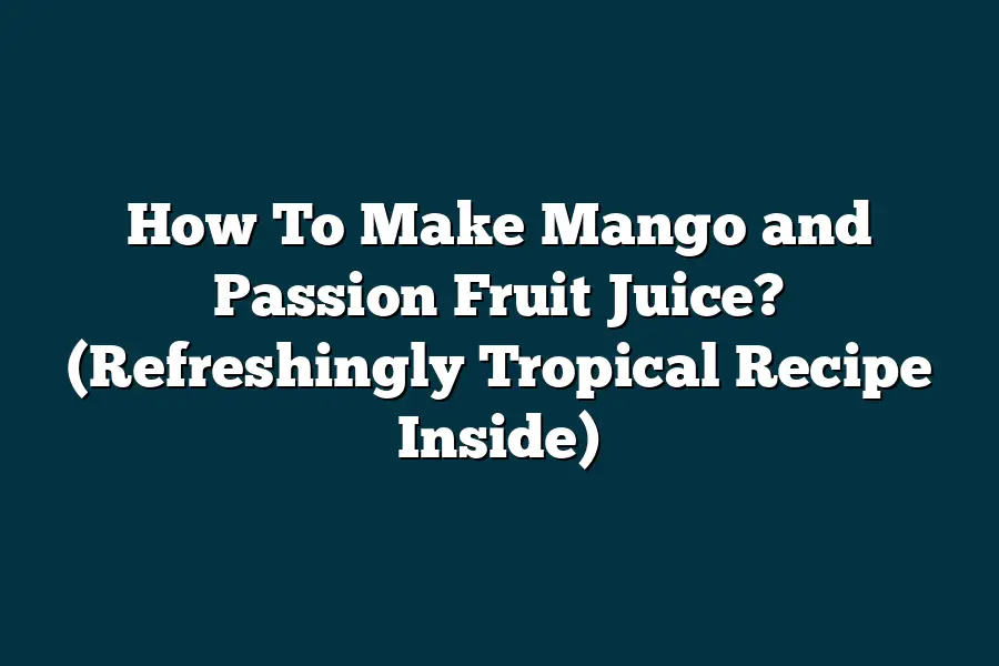 How To Make Mango and Passion Fruit Juice? (Refreshingly Tropical ...