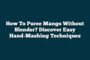 How To Puree Mango Without Blender? Discover Easy Hand-Mashing ...