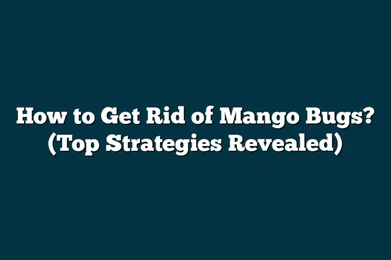 How to Get Rid of Mango Bugs? (Top Strategies Revealed ...