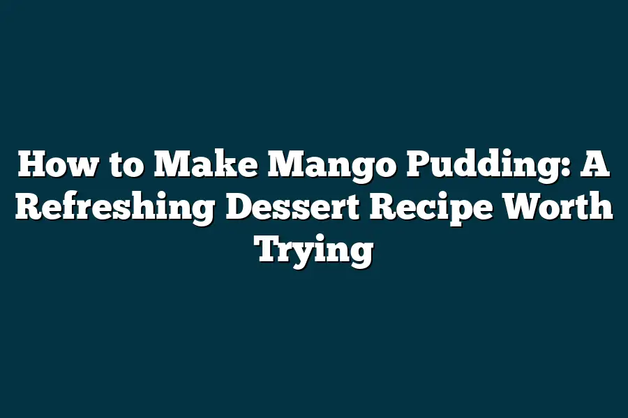 How to Make Mango Pudding: A Refreshing Dessert Recipe Worth Trying ...