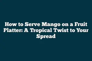 How to Serve Mango on a Fruit Platter: A Tropical Twist to Your Spread ...