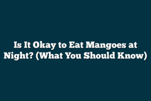 Is It Okay to Eat Mangoes at Night? (What You Should Know ...