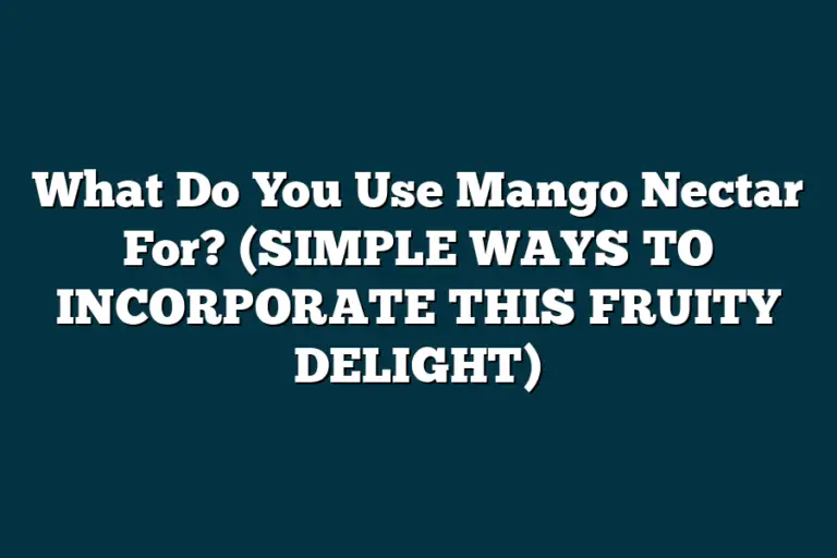 What Do You Use Mango Nectar For? (SIMPLE WAYS TO INCORPORATE THIS ...