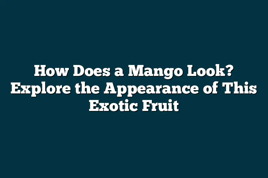 How Does a Mango Look? Explore the Appearance of This Exotic Fruit ...
