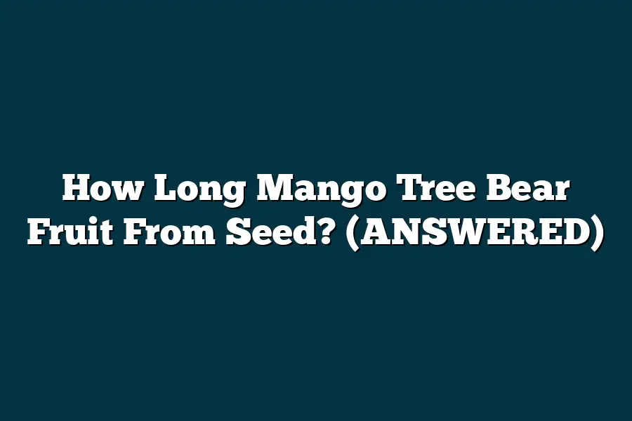 How Long Mango Tree Bear Fruit From Seed? (ANSWERED) – fruitspursuits.com