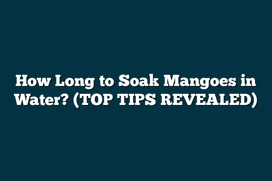 How Long to Soak Mangoes in Water? (TOP TIPS REVEALED) – fruitspursuits.com