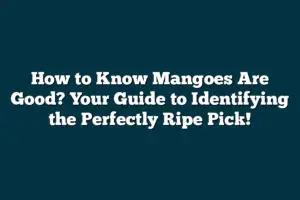 How to Know Mangoes Are Good? Your Guide to Identifying the Perfectly ...