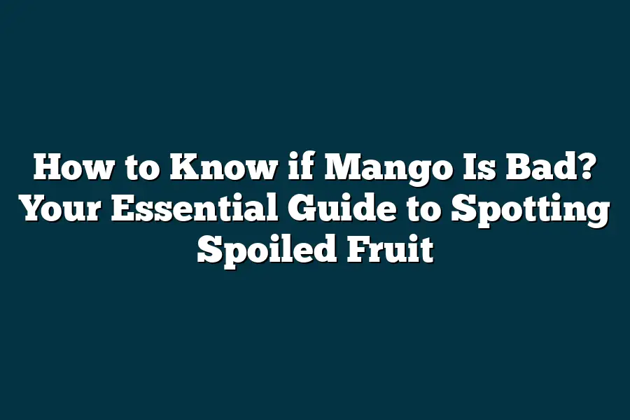 How to Know if Mango Is Bad? Your Essential Guide to Spotting Spoiled ...