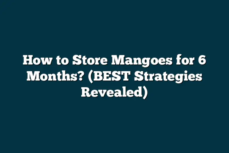 How to Store Mangoes for 6 Months? (BEST Strategies Revealed ...