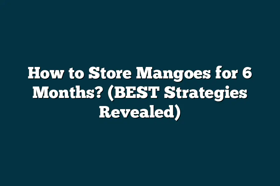 How to Store Mangoes for 6 Months? (BEST Strategies Revealed ...