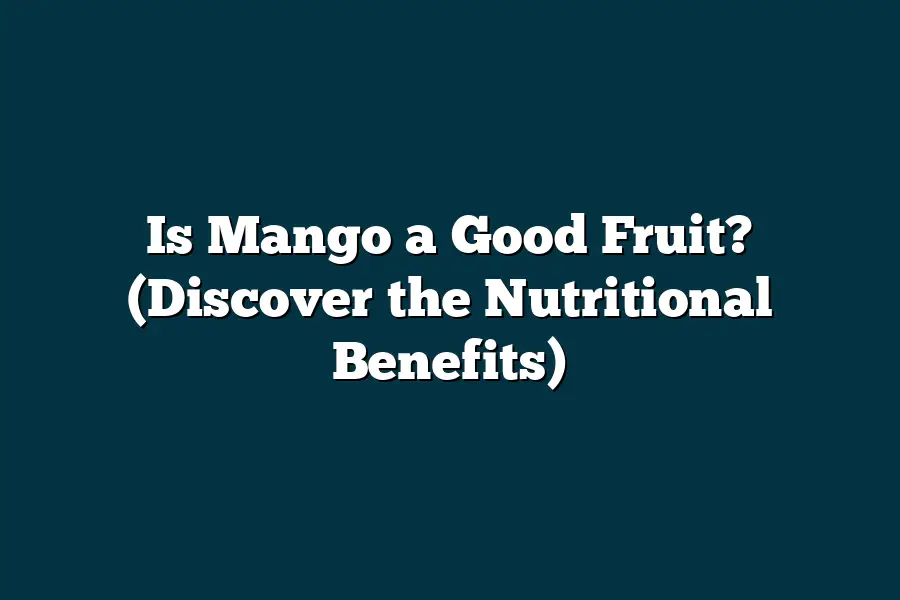 Is Mango a Good Fruit? (Discover the Nutritional Benefits ...