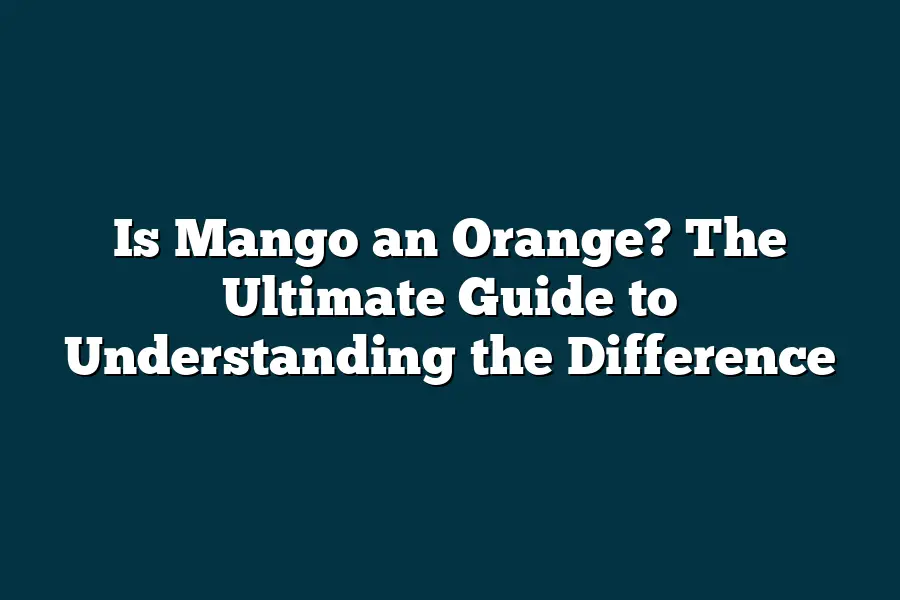 Is Mango an Orange? The Ultimate Guide to Understanding the Difference ...