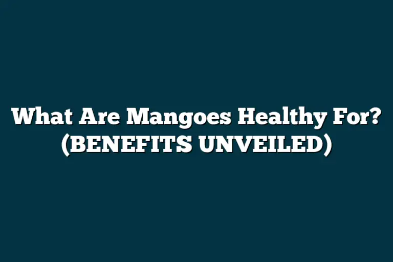 What Are Mangoes Healthy For? (BENEFITS UNVEILED) – fruitspursuits.com
