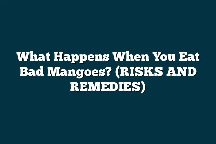 What Happens When You Eat Bad Mangoes? (RISKS AND REMEDIES ...
