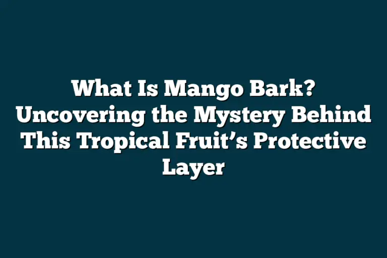 What Is Mango Bark? Uncovering the Mystery Behind This Tropical Fruit’s ...