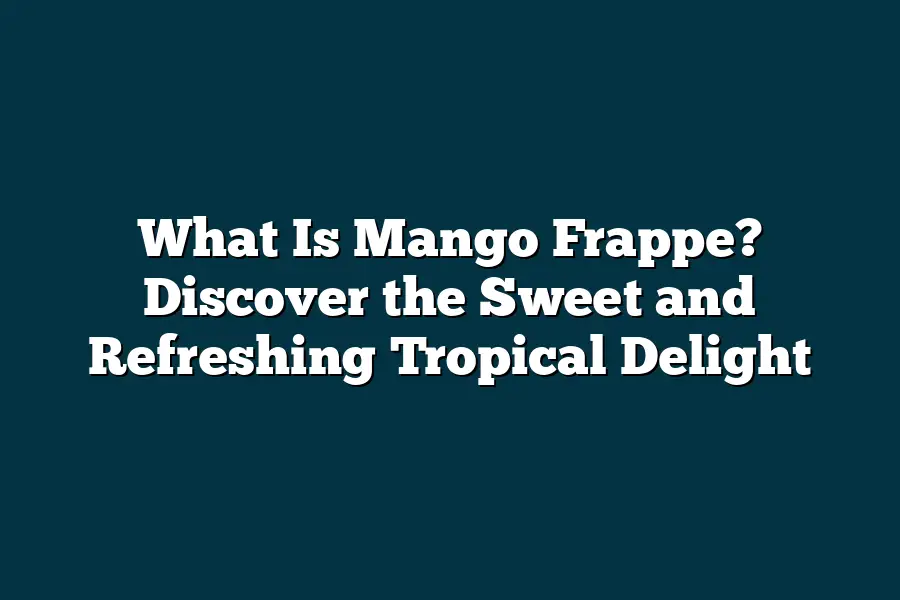 What Is Mango Frappe? Discover the Sweet and Refreshing Tropical ...