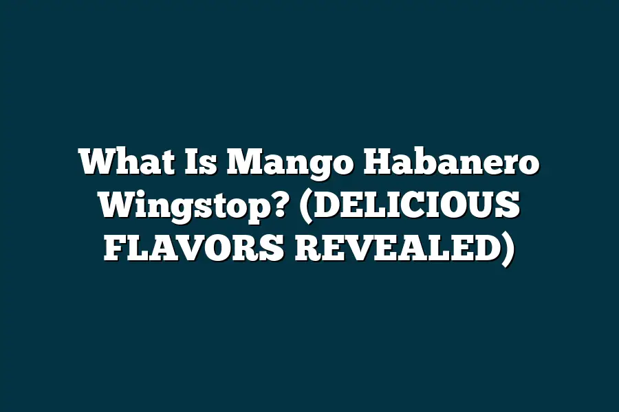 What Is Mango Habanero Wingstop? (DELICIOUS FLAVORS REVEALED ...