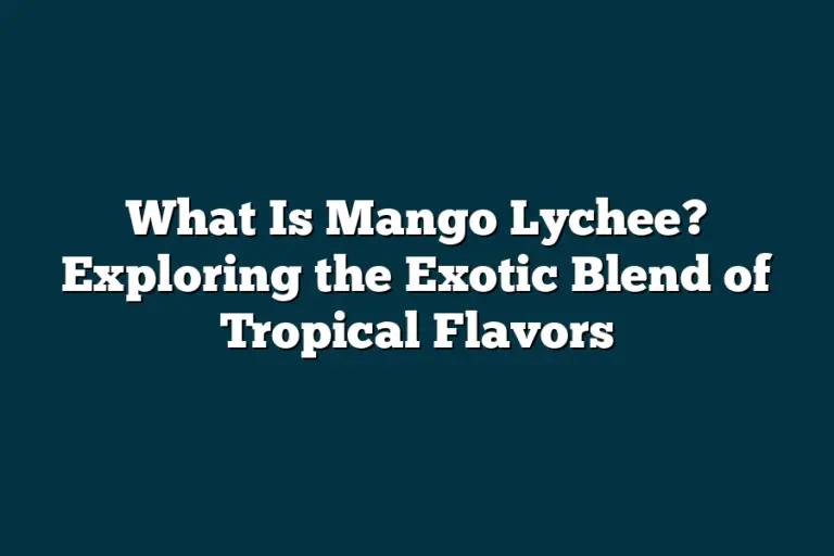 What Is Mango Lychee? Exploring the Exotic Blend of Tropical Flavors ...