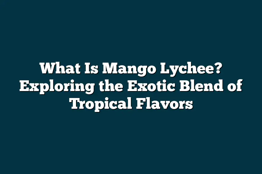 What Is Mango Lychee? Exploring the Exotic Blend of Tropical Flavors ...