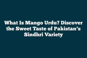 What Is Mango Urdu? Discover the Sweet Taste of Pakistan’s Sindhri ...
