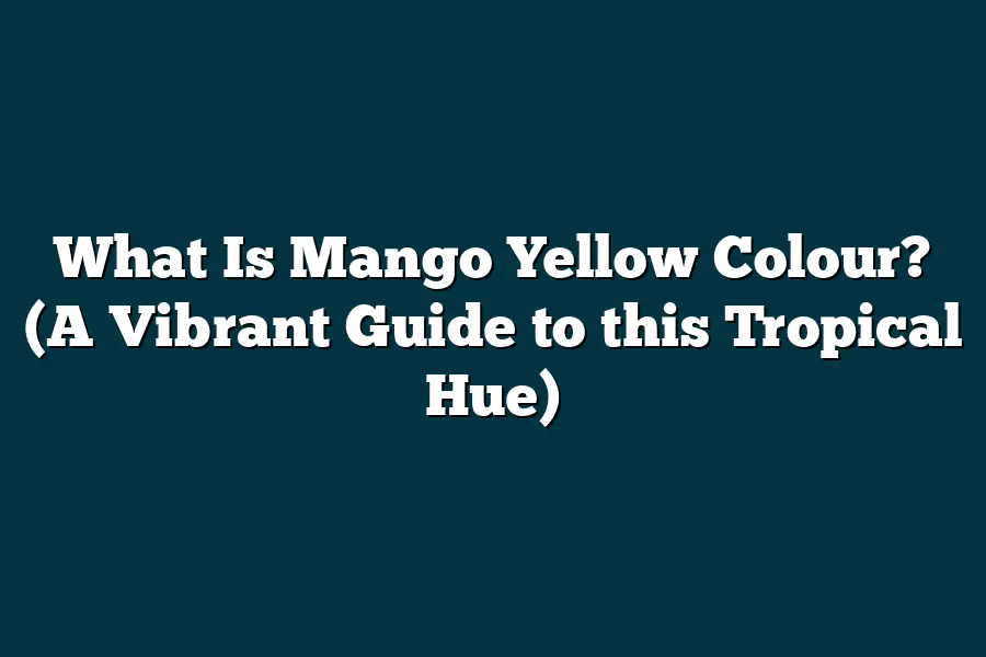 What Is Mango Yellow Colour? (A Vibrant Guide to this Tropical Hue ...