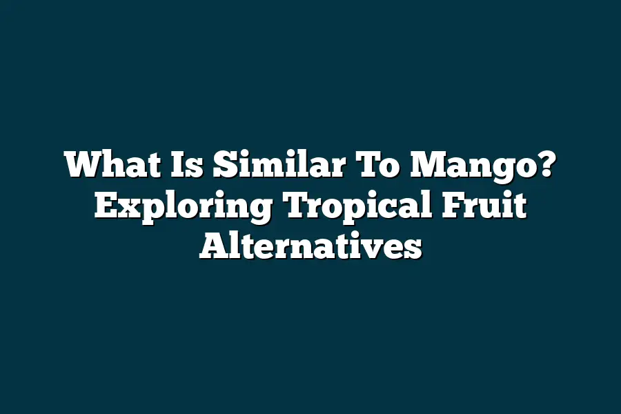What Is Similar To Mango? Exploring Tropical Fruit Alternatives ...