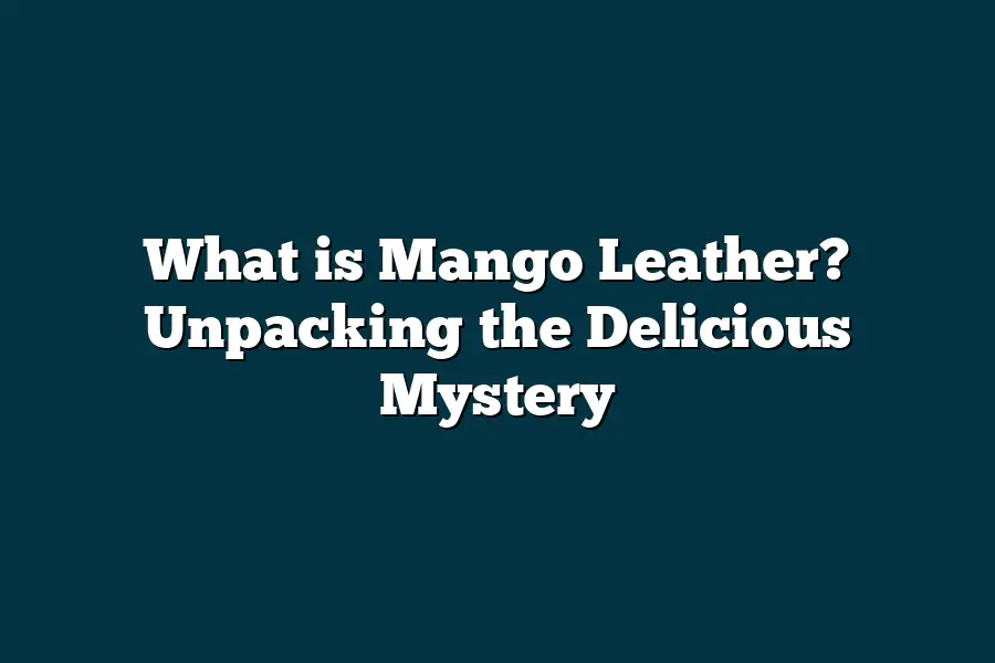 What is Mango Leather? Unpacking the Delicious Mystery – fruitspursuits.com