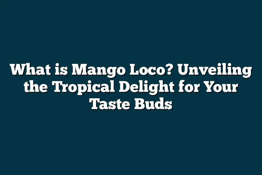 What is Mango Loco? Unveiling the Tropical Delight for Your Taste Buds ...