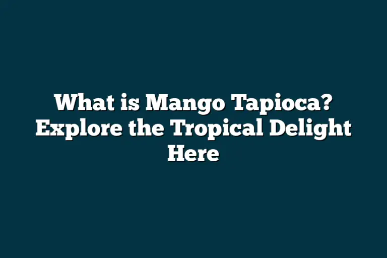 What is Mango Tapioca? Explore the Tropical Delight Here ...