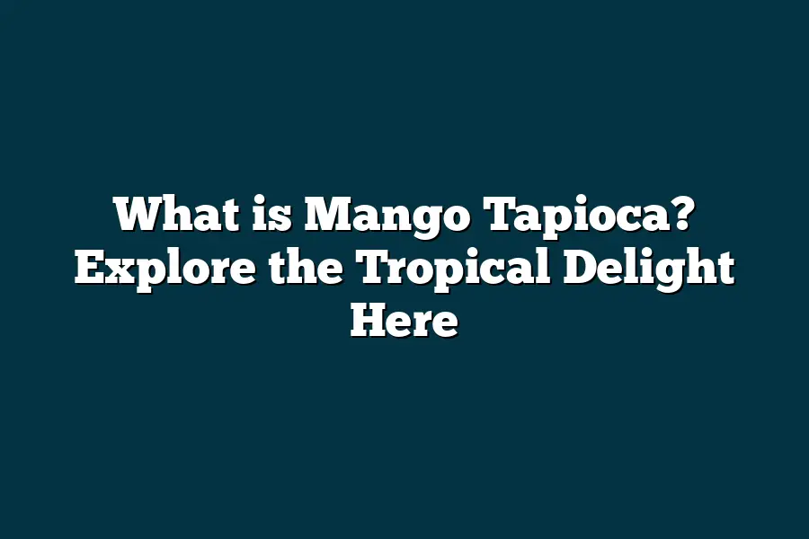 What is Mango Tapioca? Explore the Tropical Delight Here ...