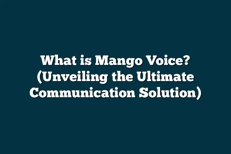 What is Mango Voice? (Unveiling the Ultimate Communication Solution) – fruitspursuits.com