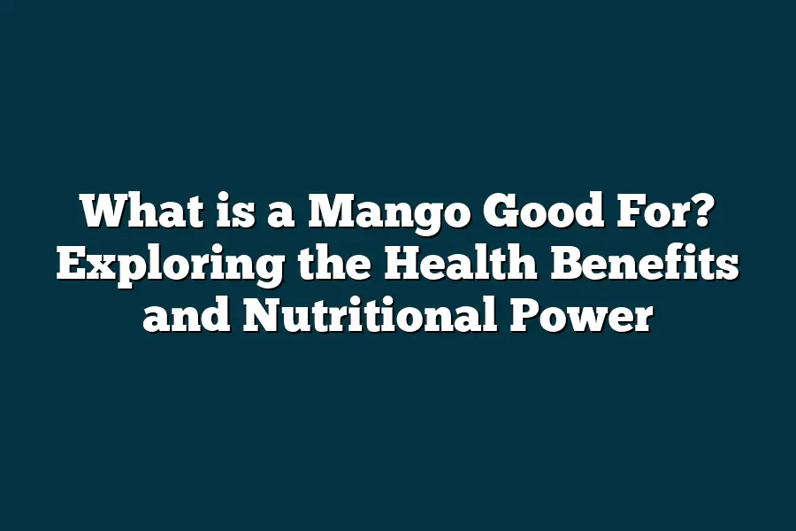 What is a Mango Good For? Exploring the Health Benefits and Nutritional ...