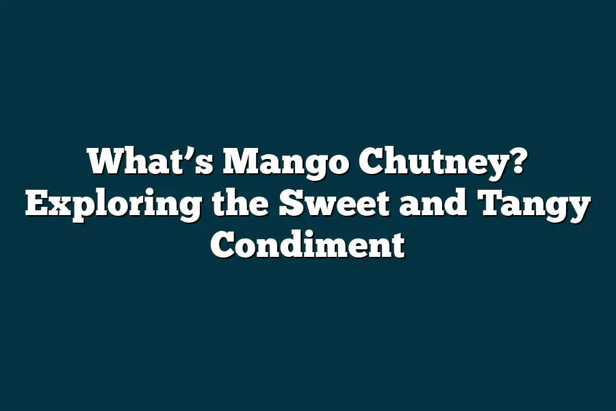 What’s Mango Chutney? Exploring the Sweet and Tangy Condiment ...