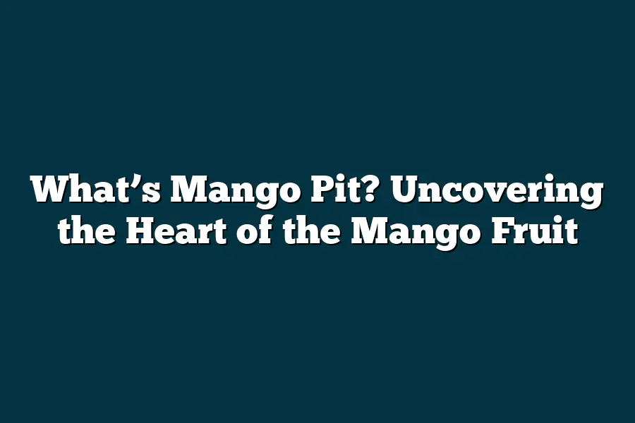 What’s Mango Pit? Uncovering the Heart of the Mango Fruit ...