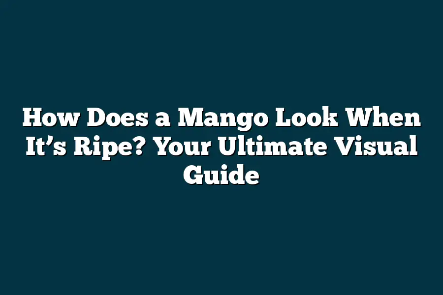 How Does a Mango Look When It’s Ripe? Your Ultimate Visual Guide ...