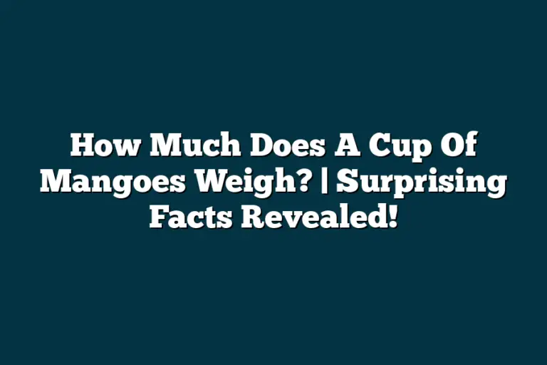How Much Does A Cup Of Mangoes Weigh? | Surprising Facts Revealed ...