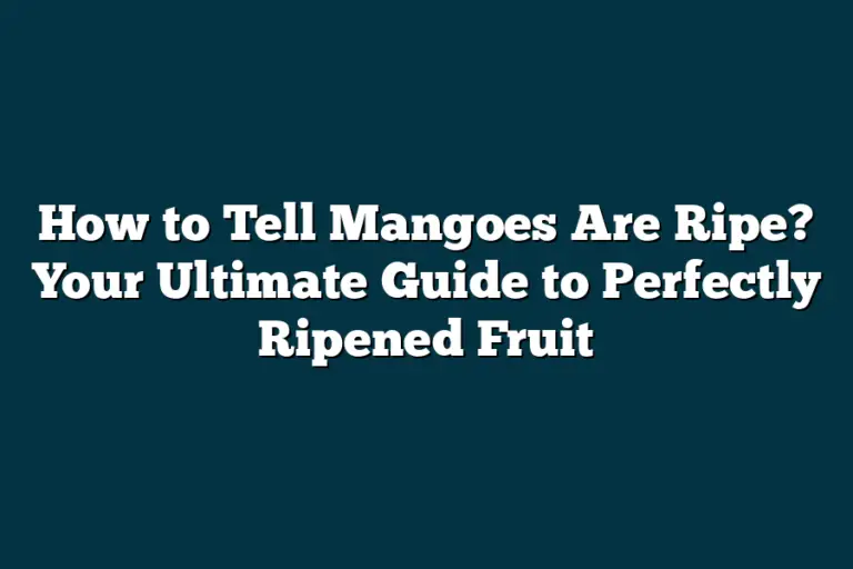 How to Tell Mangoes Are Ripe? Your Ultimate Guide to Perfectly Ripened ...