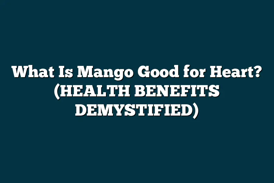 What Is Mango Good for Heart? (HEALTH BENEFITS DEMYSTIFIED ...