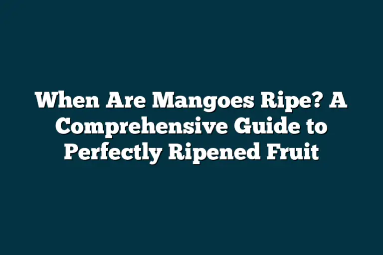 When Are Mangoes Ripe? A Comprehensive Guide to Perfectly Ripened Fruit ...